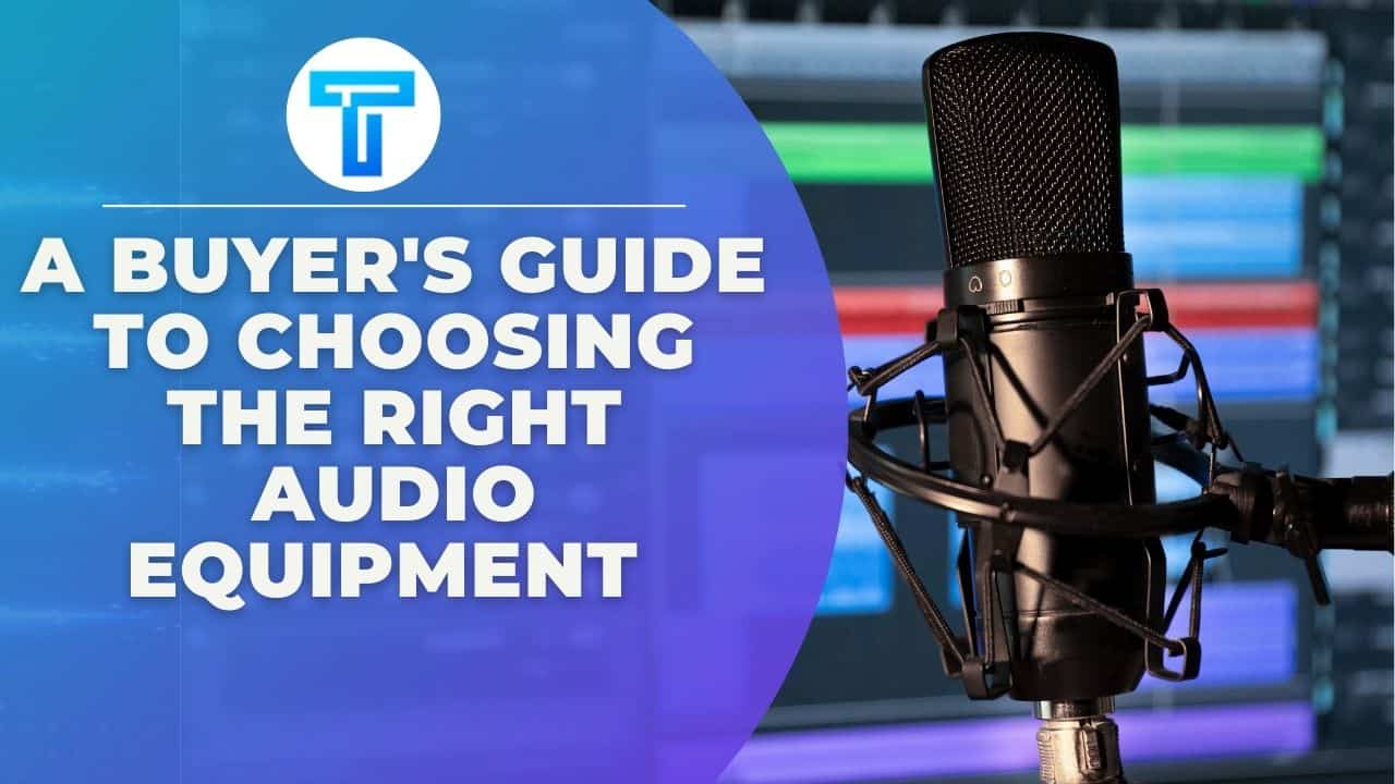 A Buyer's Guide To Choosing The Right Audio Equipment
