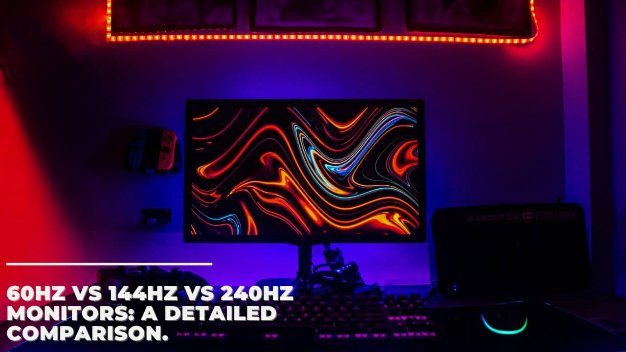 60hz Vs 144hz Vs 240hz Monitors: A Detailed Comparison.
