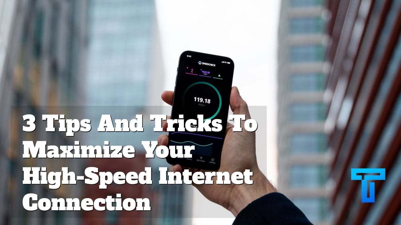 3 Tips And Tricks To Maximize Your High-Speed Internet Connection