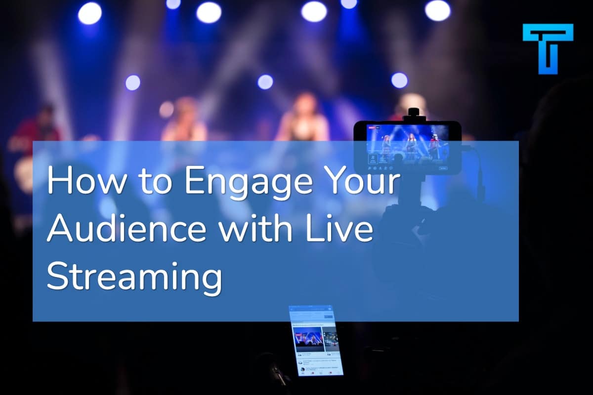 How To Engage Your Audience With Live Streaming