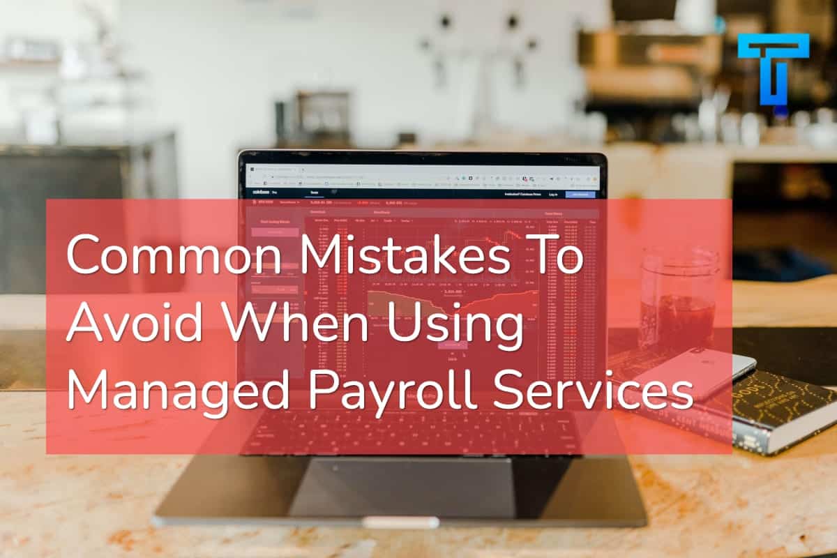 Common Mistakes To Avoid When Using Managed Payroll Services
