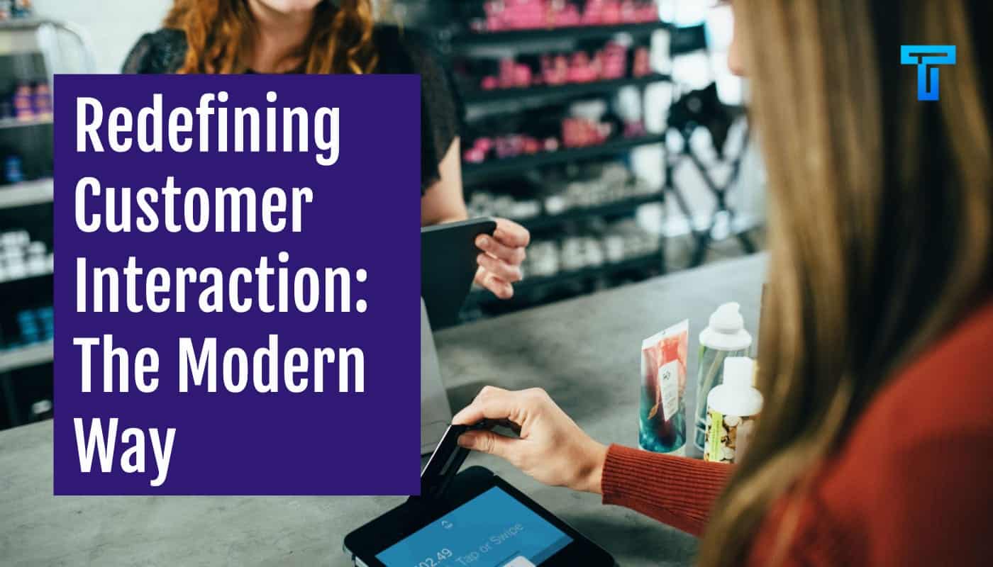 Redefining Customer Interaction: The Modern Way