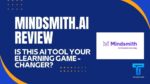 Mindsmith.ai Review: Is This AI Tool Your ELearning Game-Changer?